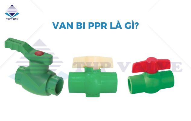 Van bi PPR | Lý do được tin chọn & Ứng dụng thực tế hiện nay